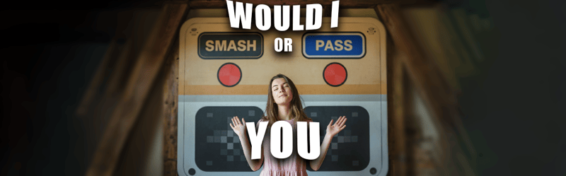 Would I Smash or Pass You?
